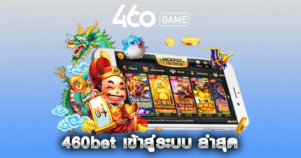 460bet เข้าสู่ระบบ ล่าสุด เล่นได้ทุกที่บนมือถือ ได้เงินจริง